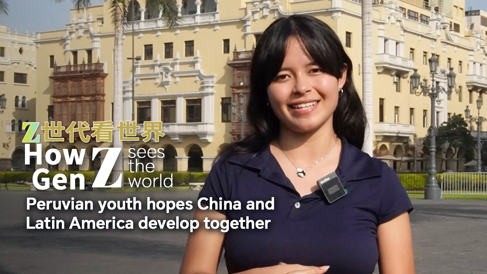 How Gen Z sees the world: Peruvian student hopes China and Latin America develop together